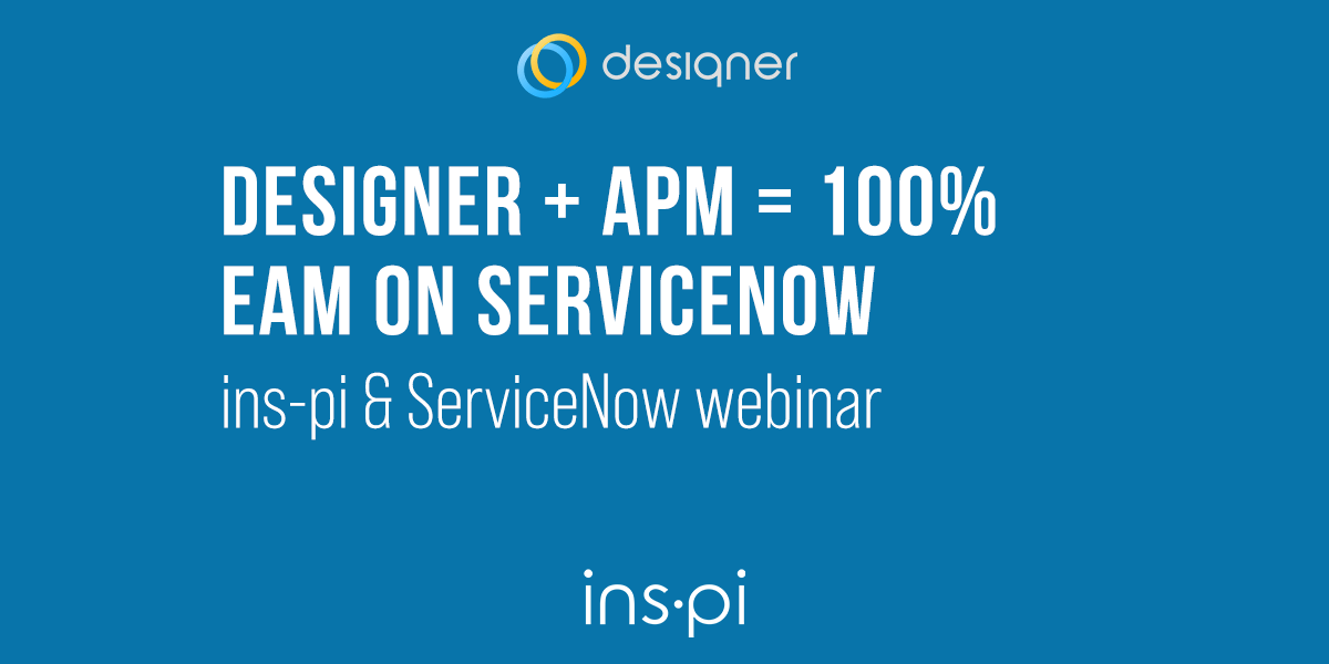 Webinar — EAM on ServiceNow with Designer and APM | ins-pi Webinar — EAM on ServiceNow with Designer and APM | ins-pi